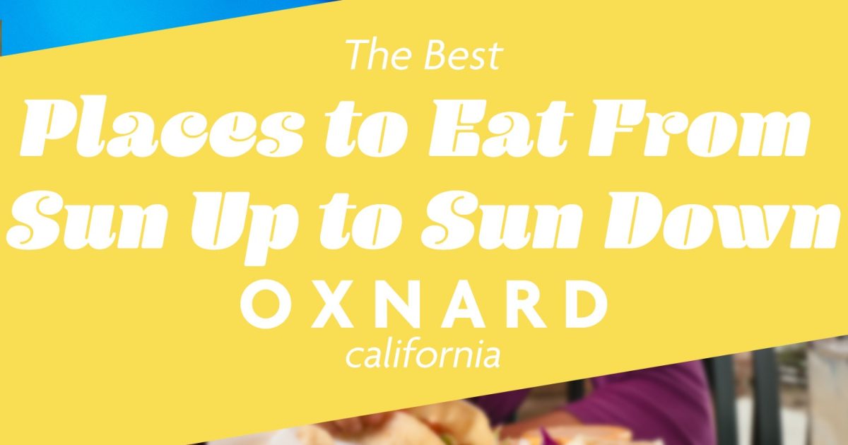 Where to Eat in Oxnard from Sun Up to Sun Down - Visit Oxnard